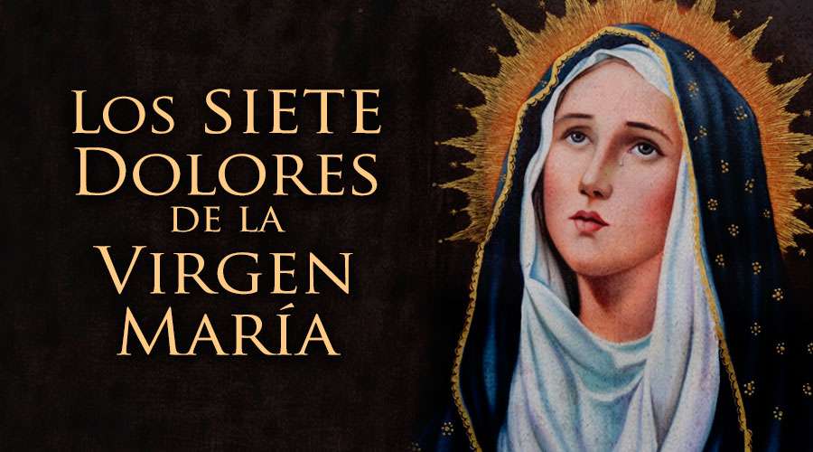 CONOCE LOS DOLORES DE LA VIRGEN MARÍA